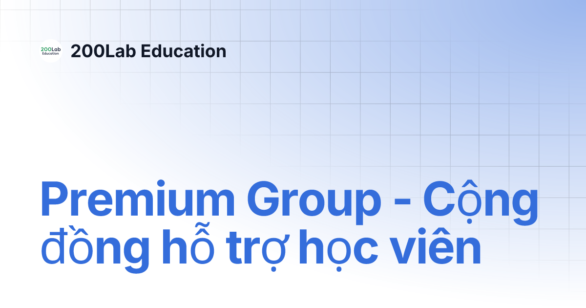 Premium Group - Cộng đồng hỗ trợ học viên | 200Lab Education
